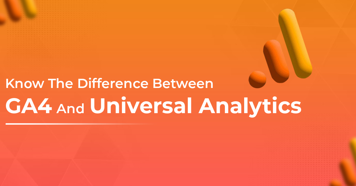 Know The Difference Between GA4 And Universal Analytics